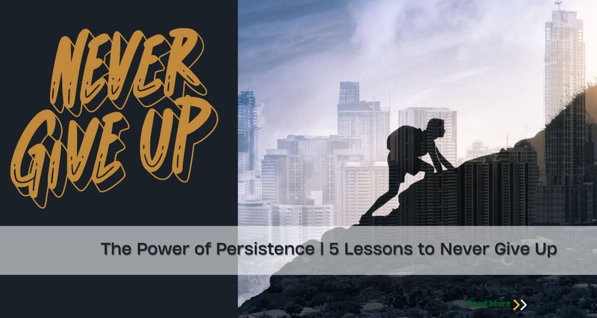 The Incredible Power Of Persistence: The Ultimate 5 Lessons To Never ...